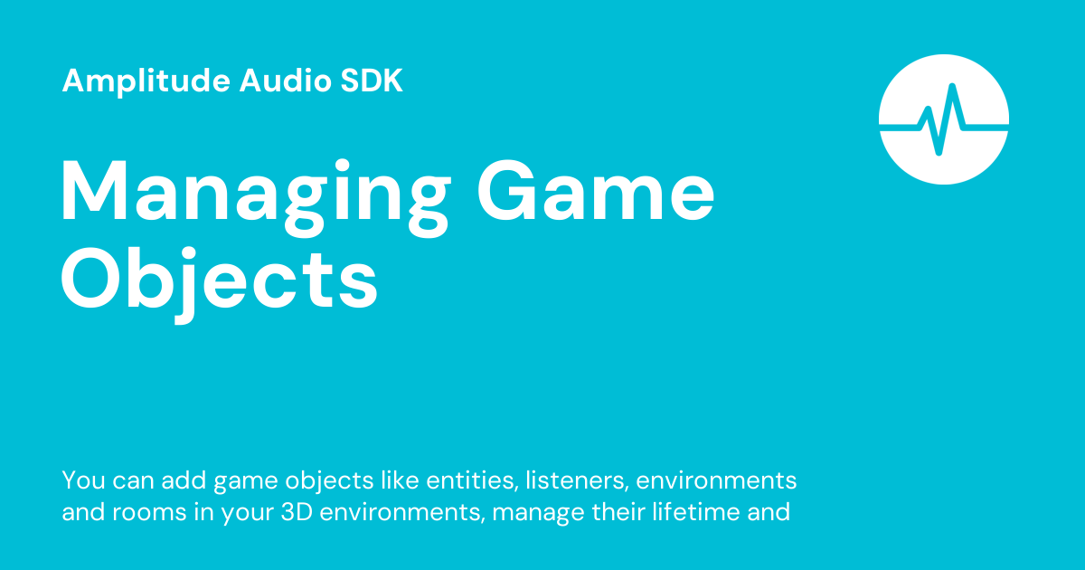 Managing Game Objects - Amplitude Audio SDK